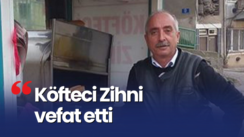 Köfteci Zihni vefat etti - Yaşam Haberleri