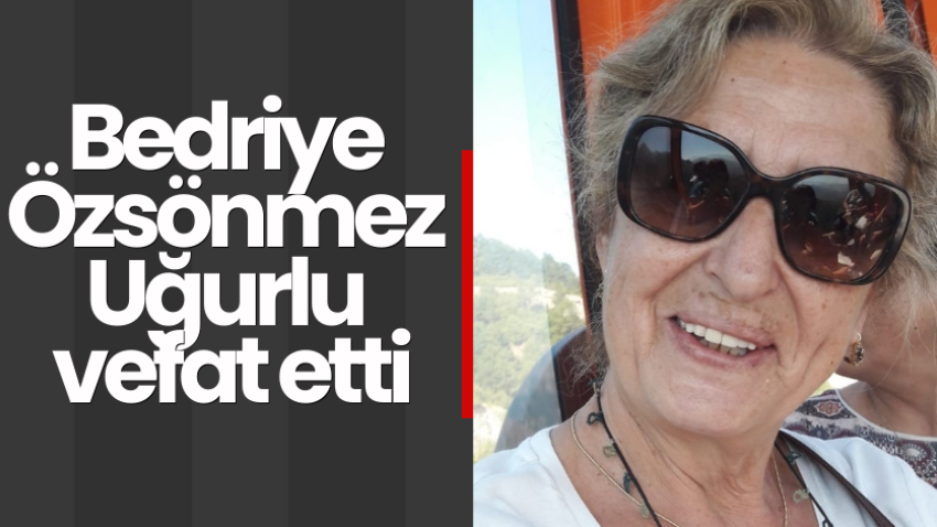 Bedriye Özsönmez Uğurlu vefat etti - Gündem Haberleri