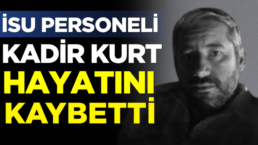İSU personeli Kadir Kurt hayatını kaybetti - Gündem Haberleri