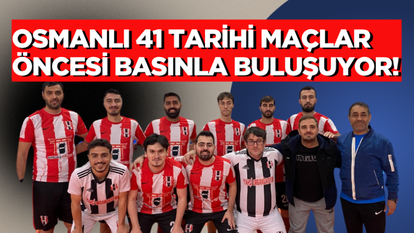 Osmanlı 41 tarihi maçlar öncesi basınla buluşuyor! - Spor Haberleri