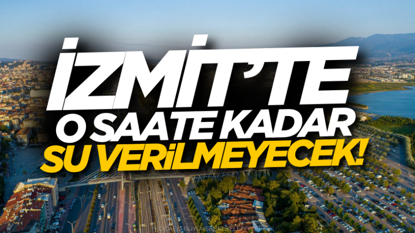 İzmit’te o saate kadar su verilmeyecek! - Gündem Haberleri