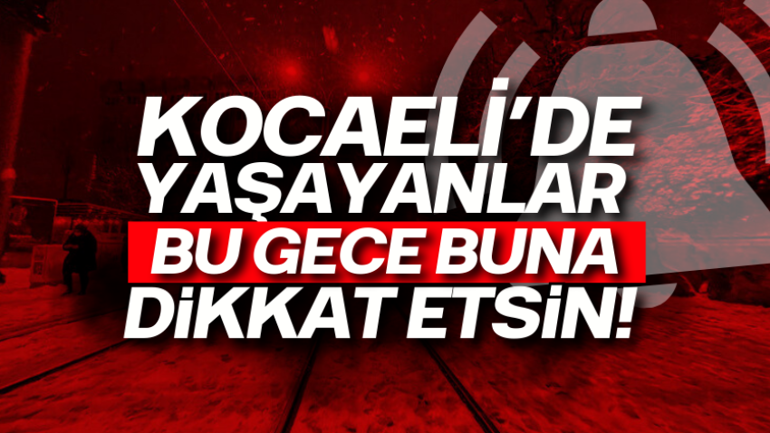 Kocaeli’de yaşayanlar bu gece buna dikkat etsin! - Gündem Haberleri