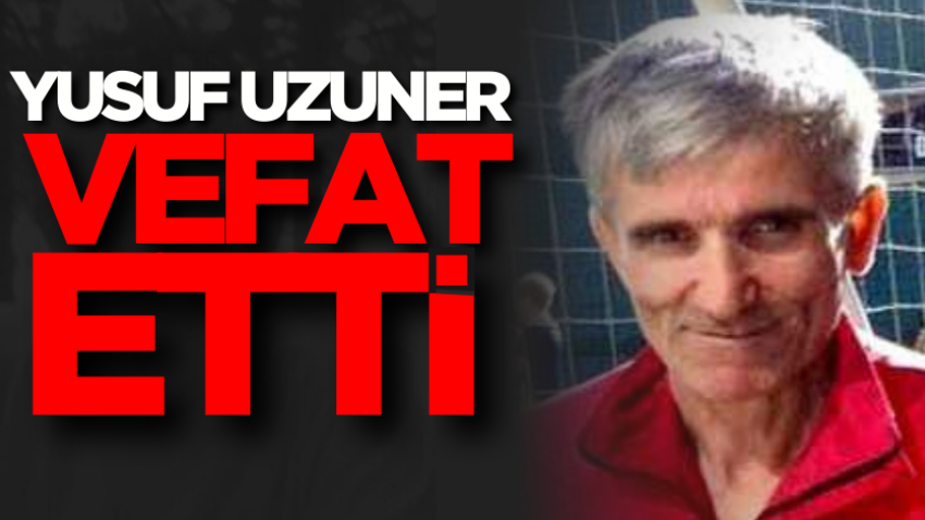Yusuf Uzuner vefat etti - Gündem Haberleri